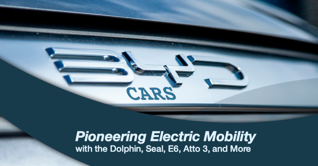 BYD Cars: Pioneering Electric Mobility with the Dolphin, Seal, E6, Atto ...